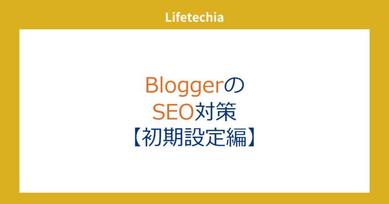 BloggerのSEO対策【初期設定編】 | lifetechia