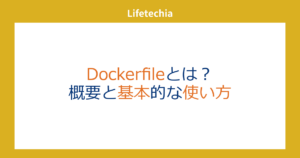 Dockerfileとは？概要と基本的な使い方 | lifetechia