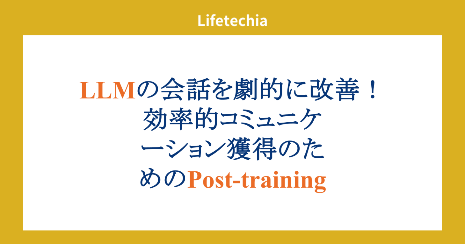 LLMの会話を劇的に改善！効率的コミュニケーション獲得のためのPost-training | lifetechia