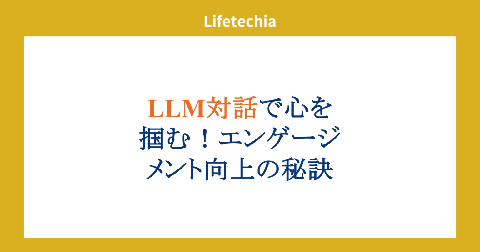 LLM対話で心を掴む！エンゲージメント向上の秘訣 | lifetechia