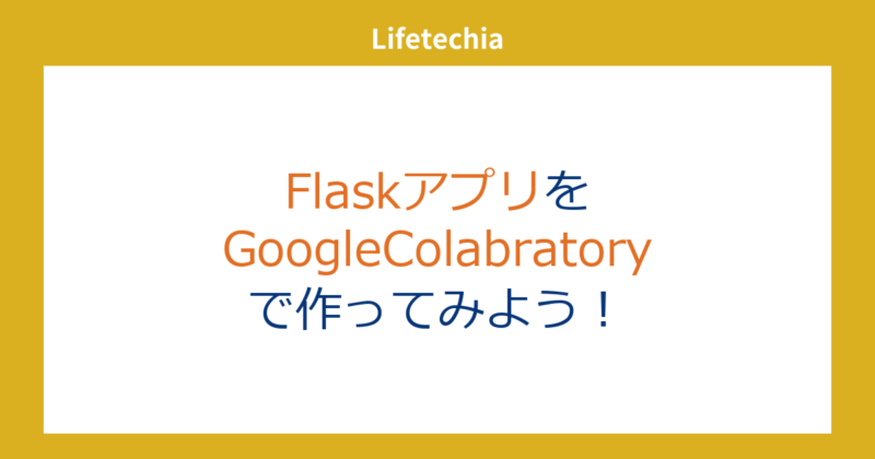 FlaskアプリをGoogleColabratoryで作ってみよう！ | lifetechia