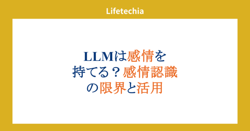 LLMは感情を持てる？感情認識の限界と活用 | lifetechia