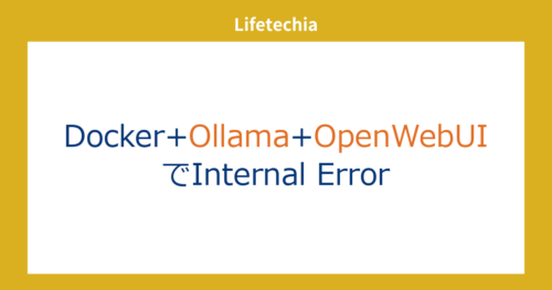 Docker+Ollama+Open WebUIでInternal Error | lifetechia