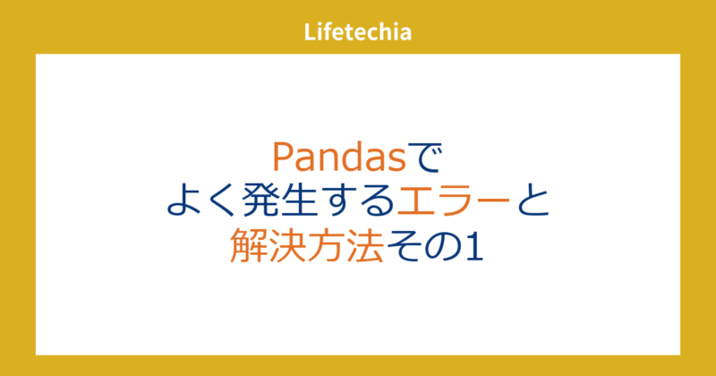 Pandasでよく発生するエラーと解決方法その1 | lifetechia