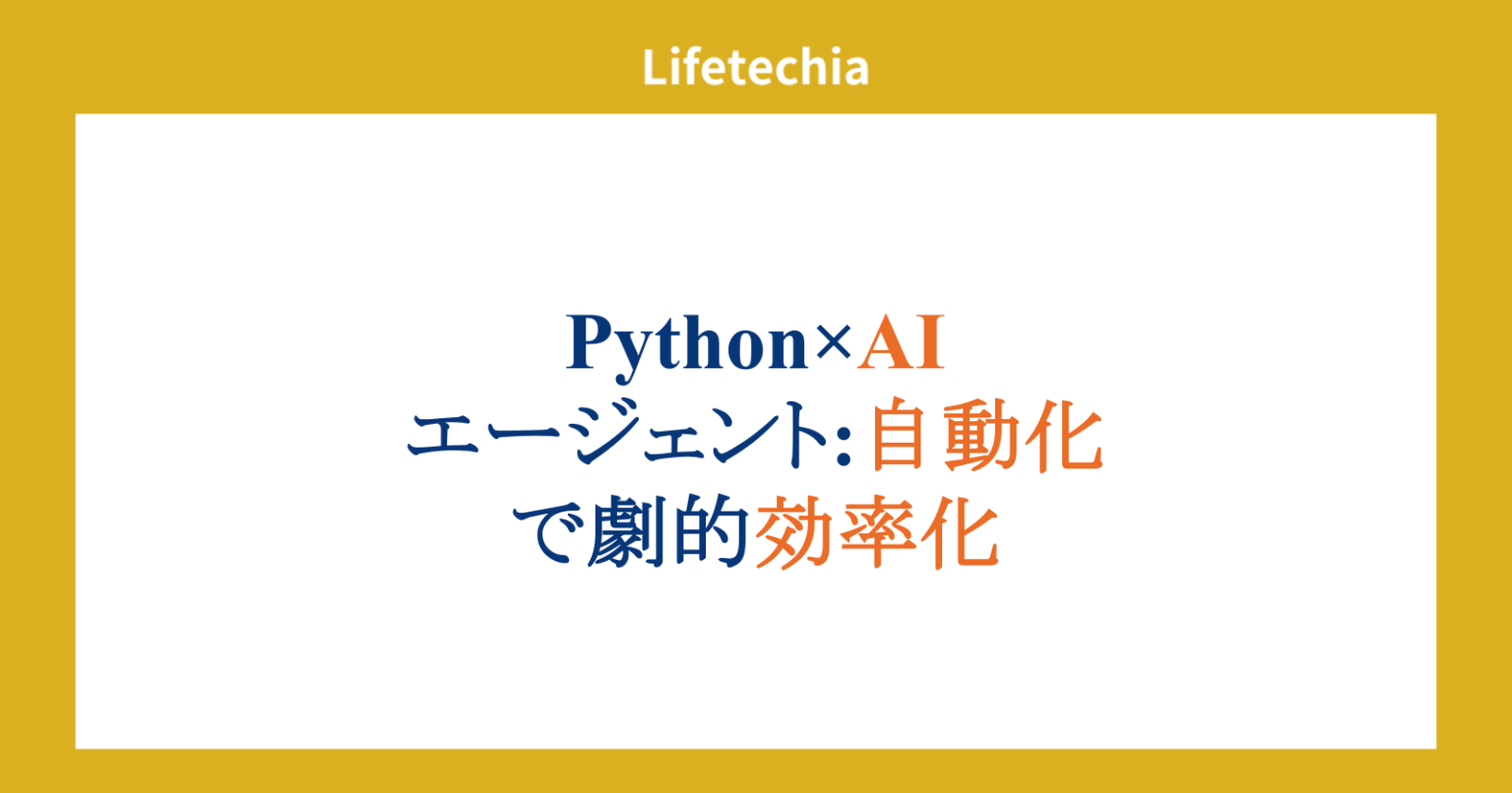 Python×AIエージェント: 自動化で劇的効率化 | lifetechia