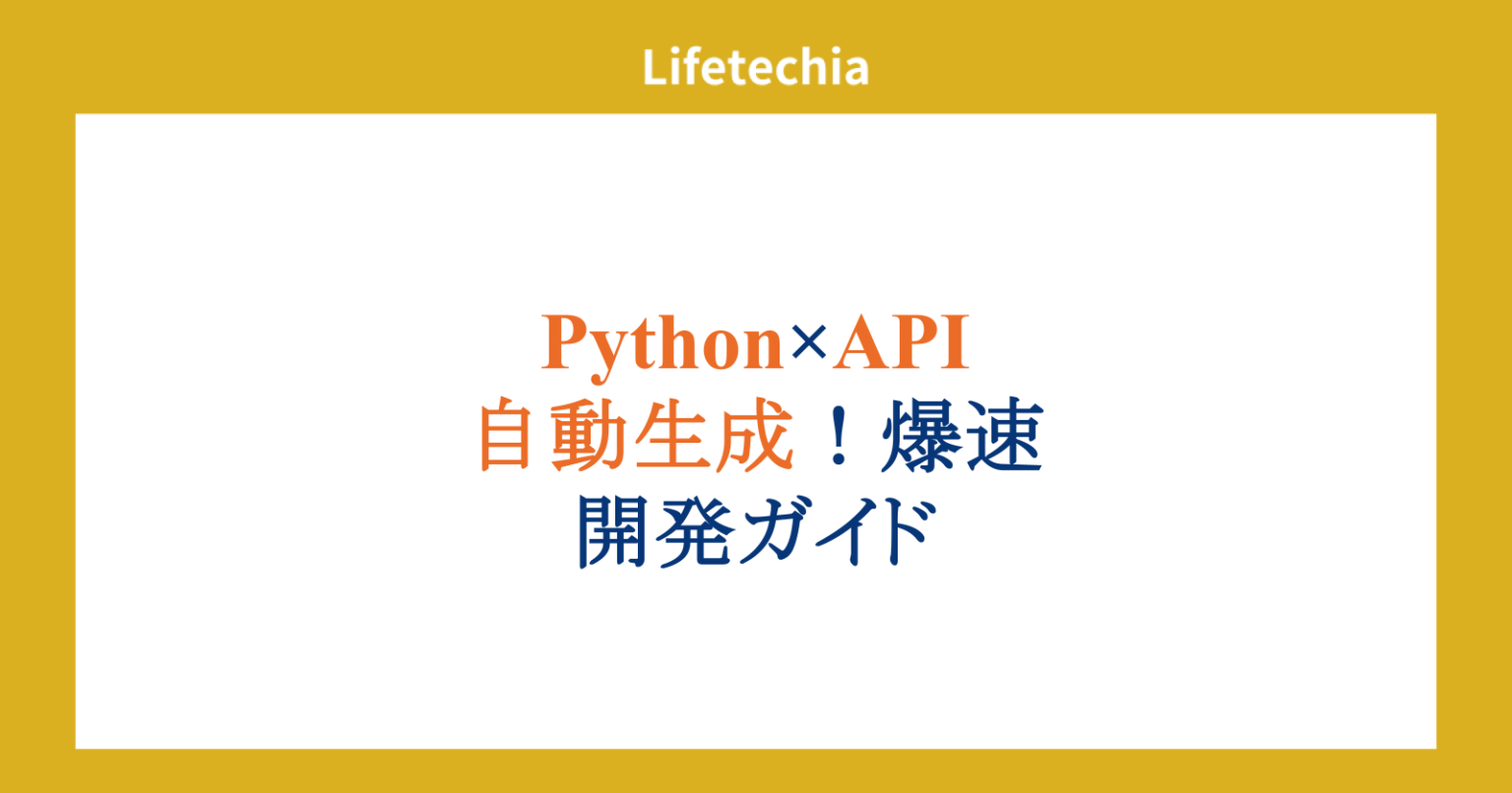 Python×API自動生成！爆速開発ガイド | lifetechia