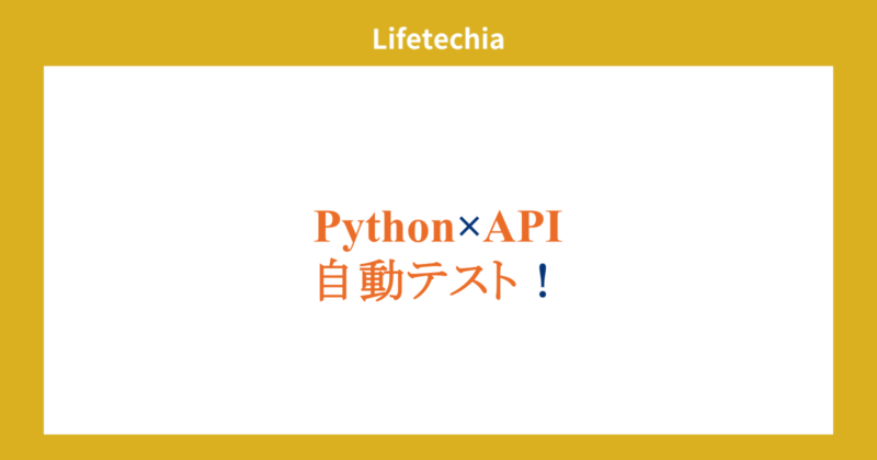 Python×API自動テスト！ | lifetechia