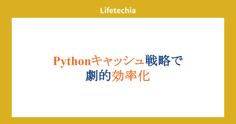Pythonキャッシュ戦略で劇的効率化 | lifetechia