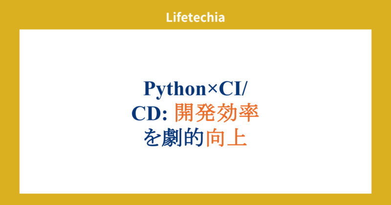 Python×CI/CD: 開発効率を劇的向上 | lifetechia