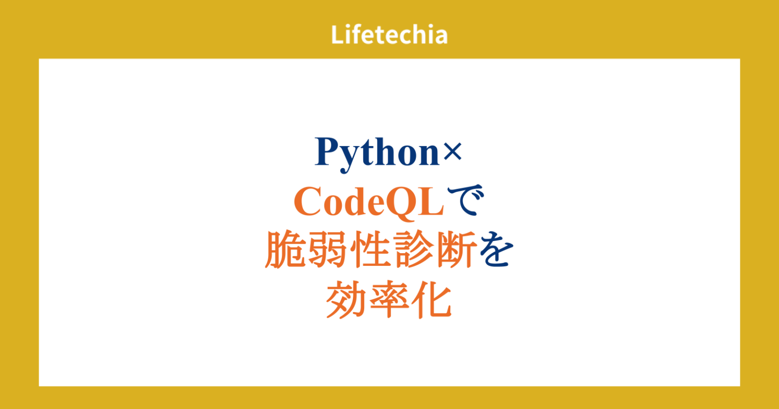 Python×CodeQLで脆弱性診断を効率化 | lifetechia