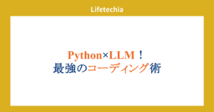 Python×LLM！最強のコーディング術 | lifetechia