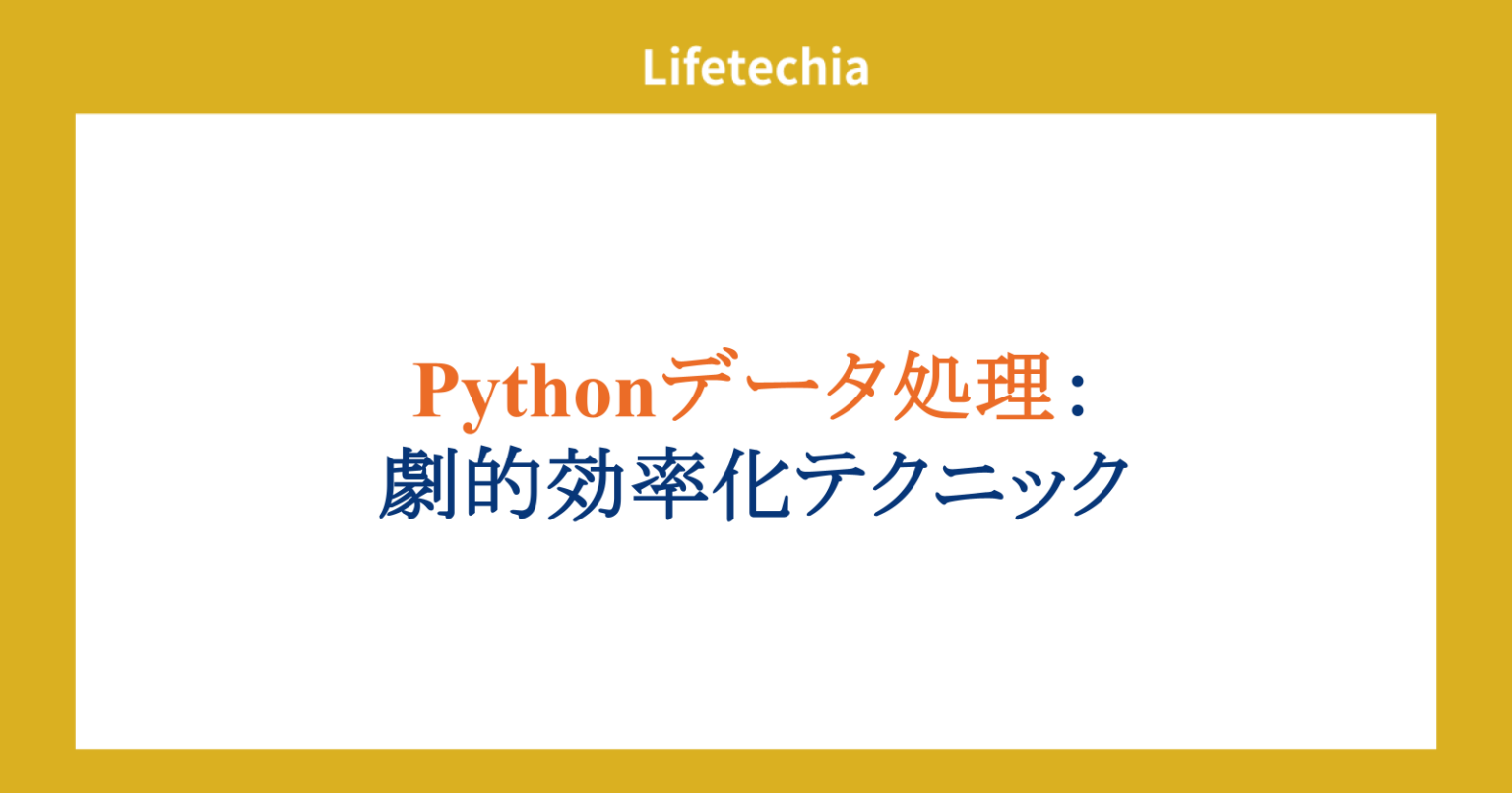 Pythonデータ処理：劇的効率化テクニック | lifetechia