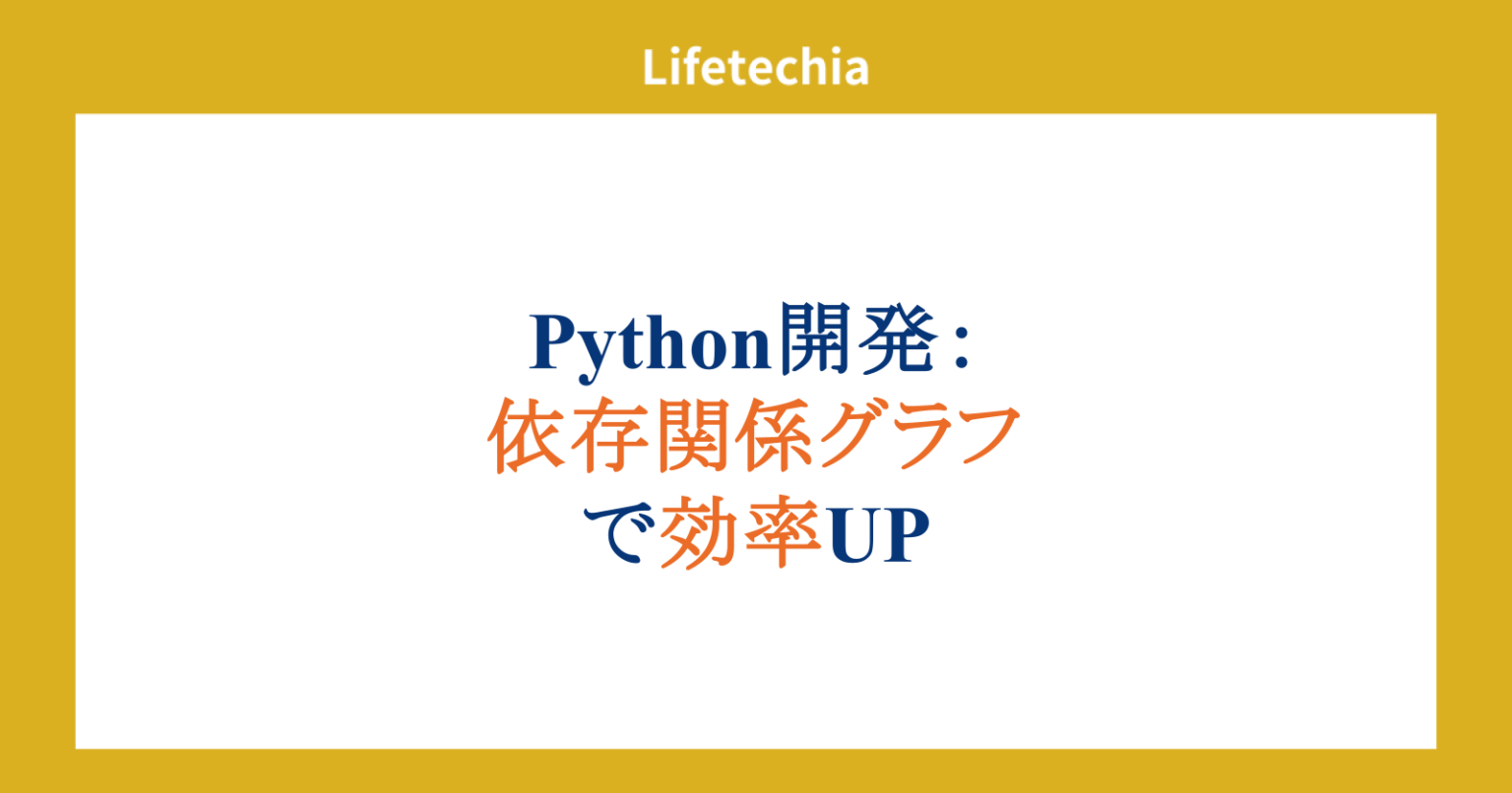 Python開発：依存関係グラフで効率UP | lifetechia