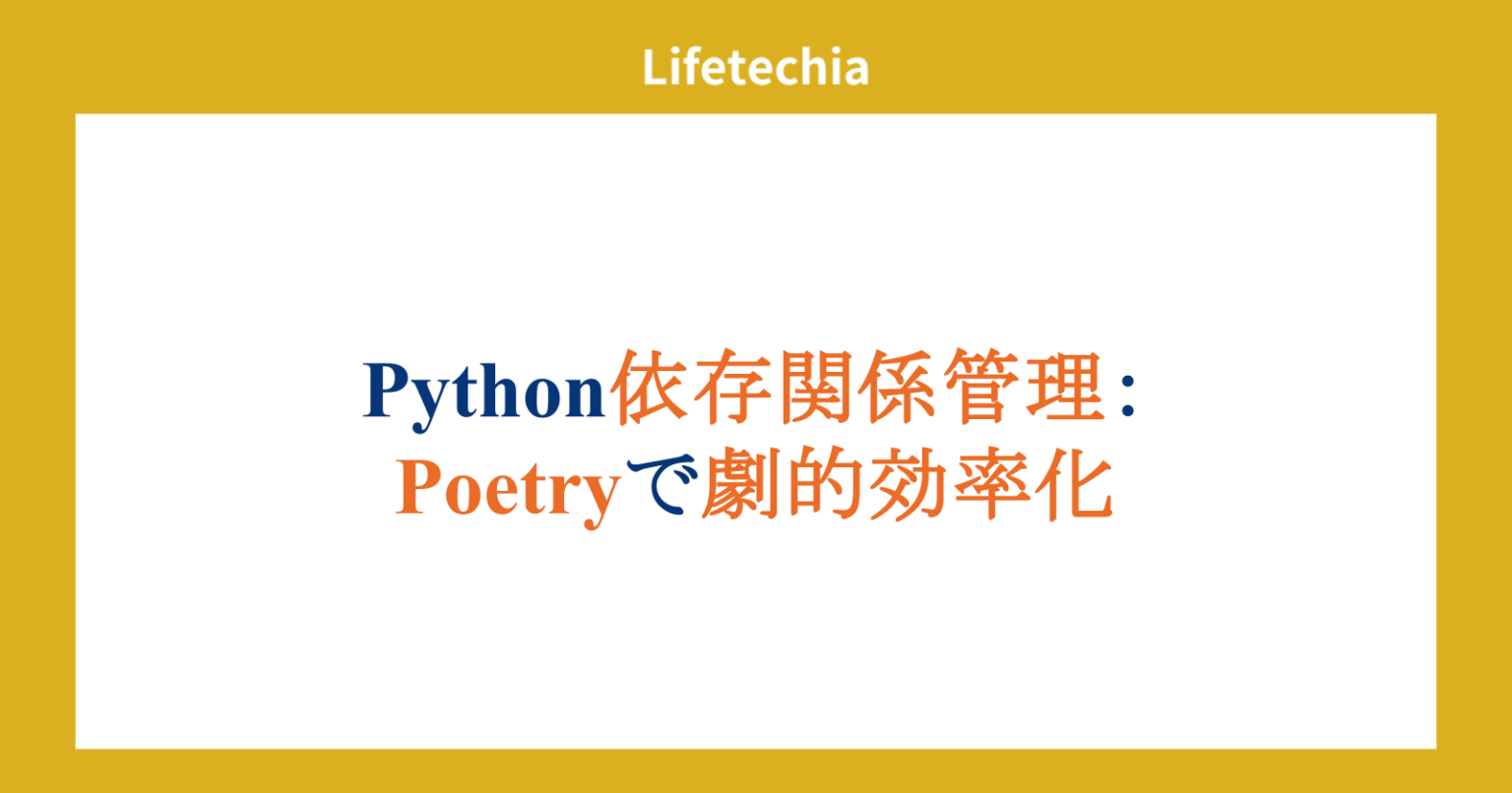 Python依存関係管理：Poetryで劇的効率化 | lifetechia