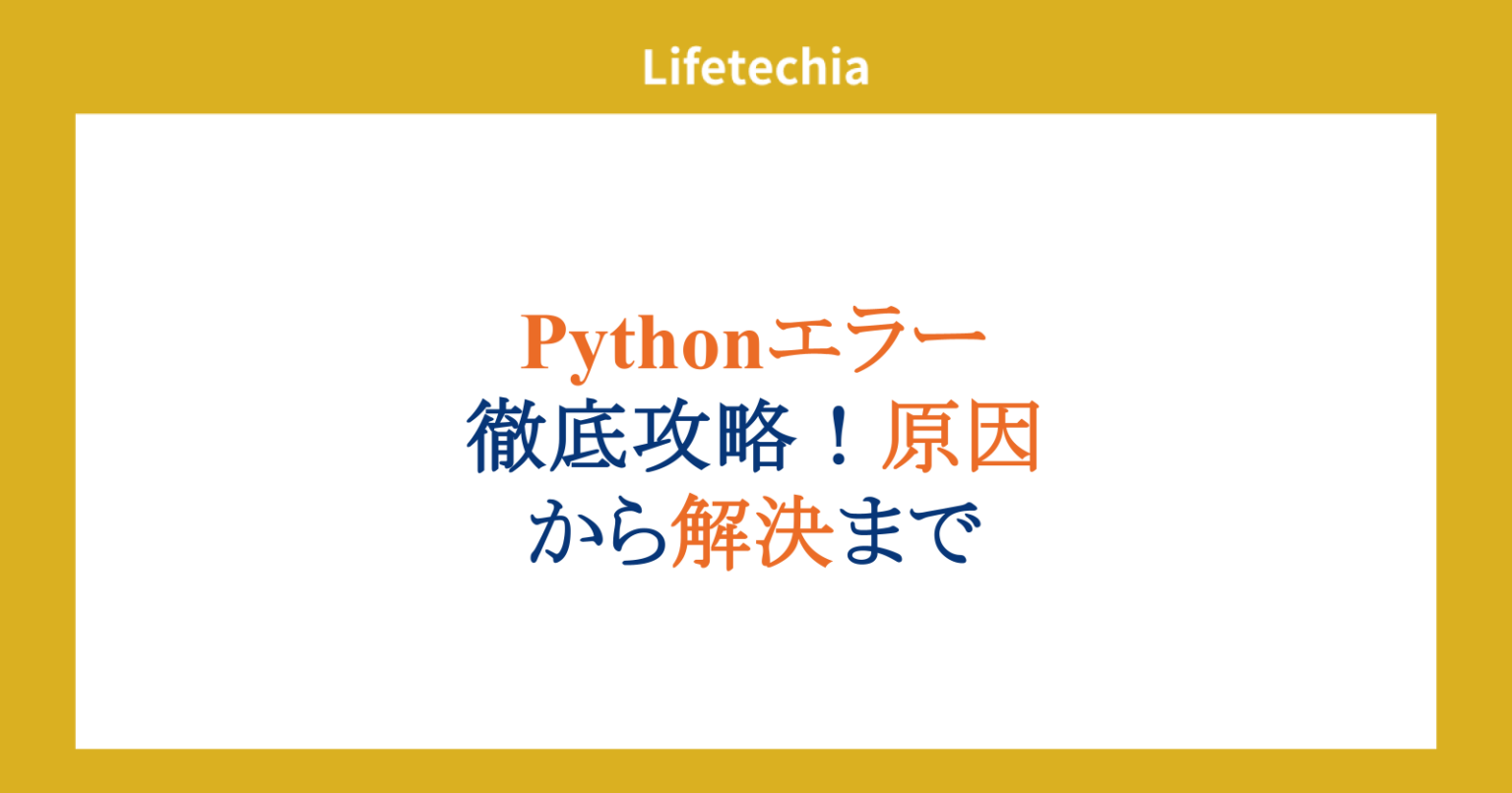 Pythonエラー徹底攻略！原因から解決まで | lifetechia