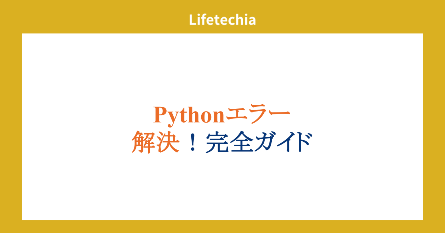 Pythonエラー解決！完全ガイド | lifetechia