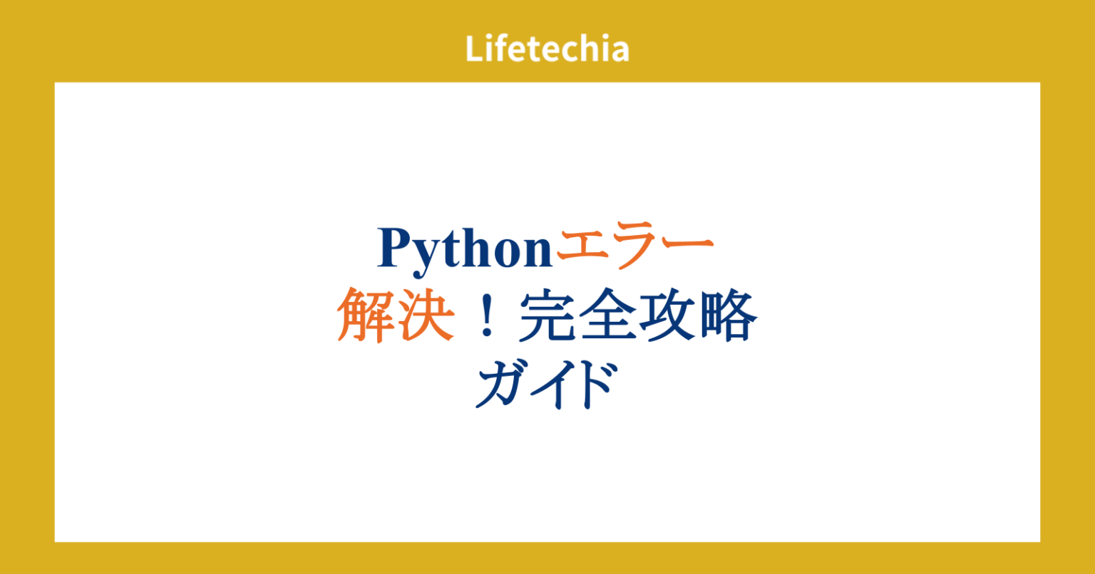 Pythonエラー解決！完全攻略ガイド | lifetechia