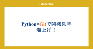 Python×Gitで開発効率爆上げ！ | lifetechia