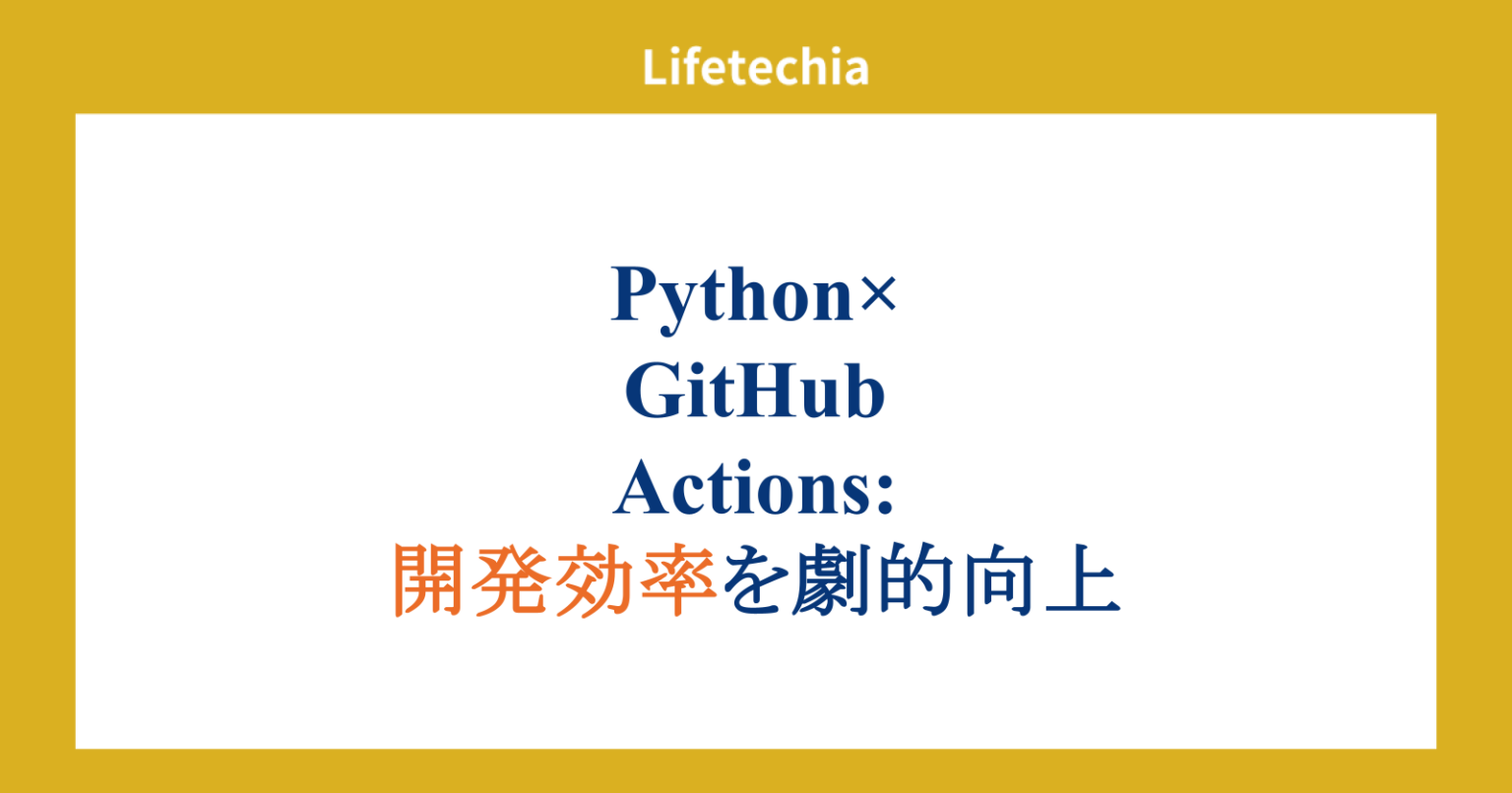 Python×GitHub Actions: 開発効率を劇的向上 | lifetechia