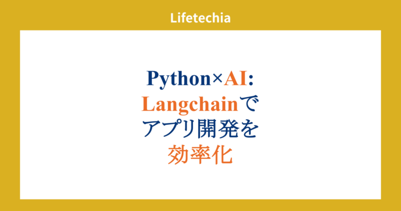 Python×AI: Langchainでアプリ開発を効率化 | lifetechia