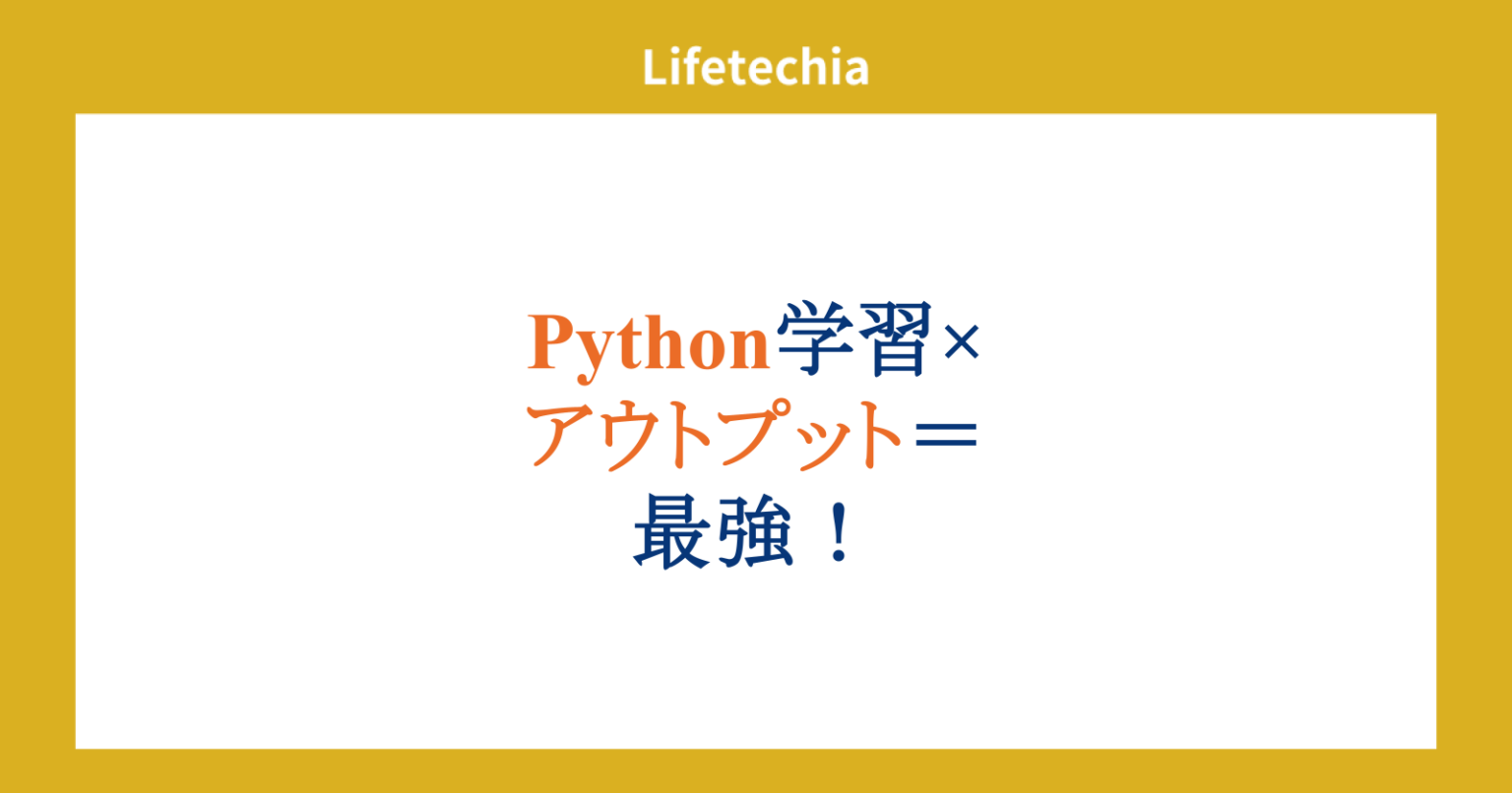 Python学習×アウトプット＝最強！ | lifetechia