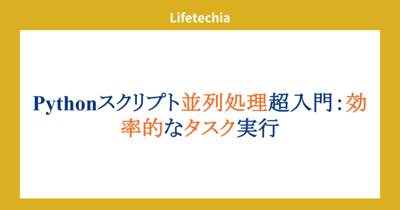 Pythonスクリプト並列処理超入門：効率的なタスク実行 | lifetechia
