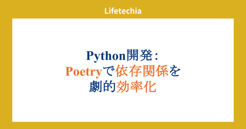 Python開発：Poetryで依存関係を劇的効率化 | lifetechia