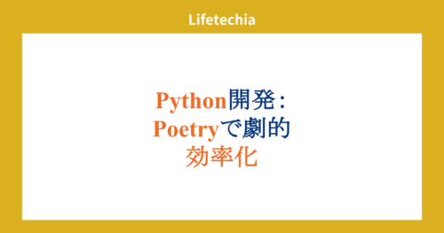 Python開発：Poetryで劇的効率化 | lifetechia