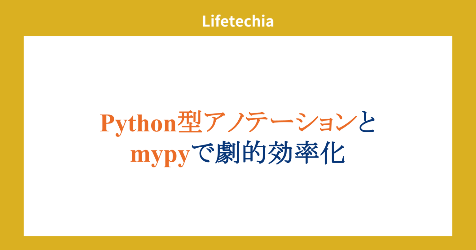 Python型アノテーションとmypyで劇的効率化 | lifetechia
