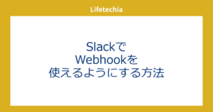 SlackでWebhookを使えるようにする方法 | lifetechia